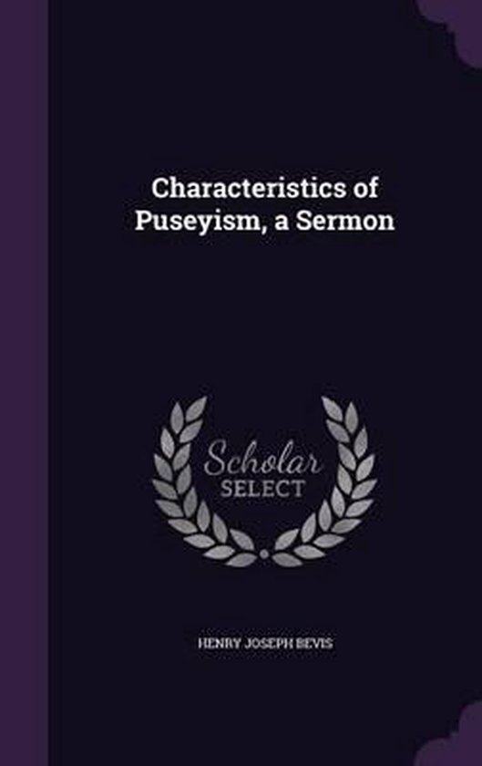 Characteristics of Puseyism, a Sermon, Henry Joseph Bevis ...