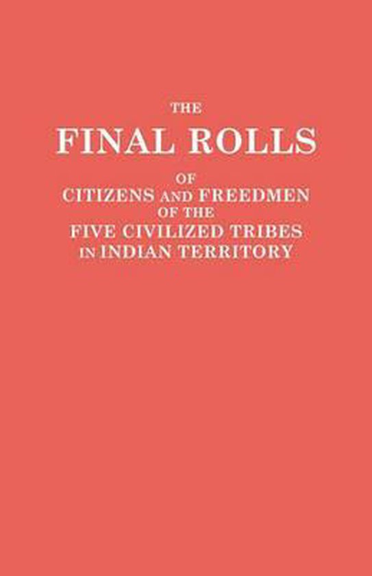 Final Rolls of Citizens and Freedmen of the Five Civilized Tribes in ...