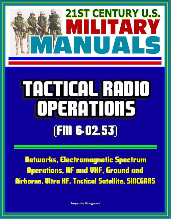 21st Century U.S. Military Manuals: Tactical Radio Operations (FM 6-02. ...