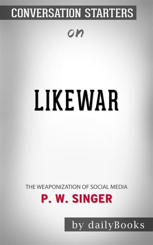 LikeWar: The Weaponization of Social Media by P. W. Singer Conversation Starters... | bol