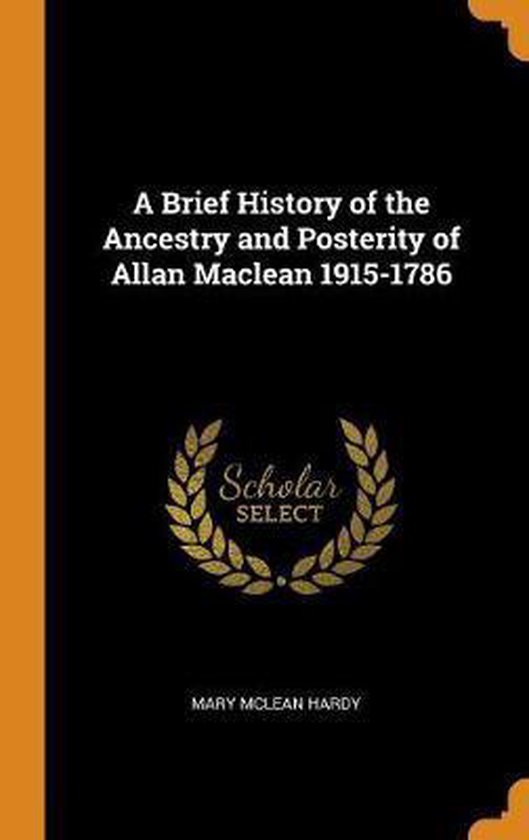A Brief History of the Ancestry and Posterity of Allan MacLean 1915 ...