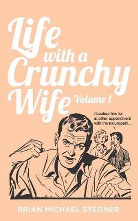 Crunchy- Life with a Crunchy Wife - Volume 1, Brian Michael Stegner ...