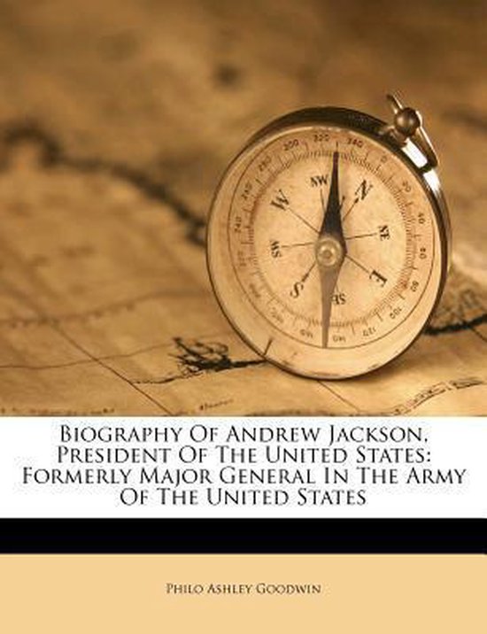 Biography of Andrew Jackson, President of the United States, Philo A ...