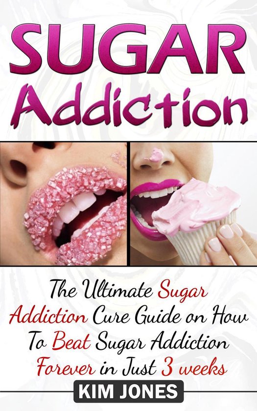 Sugar Addiction: The Ultimate Sugar Addiction Cure Guide on How to Beat ...