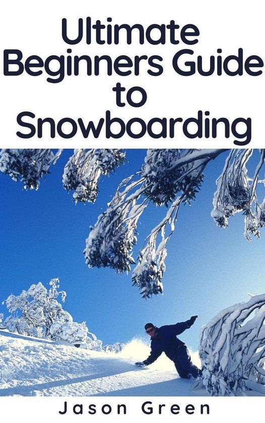Ultimate Beginners Guide to Snowboarding (ebook), Jason Green ... Ultimate Beginners Guide to Snowboarding (ebook), Jason Green ...