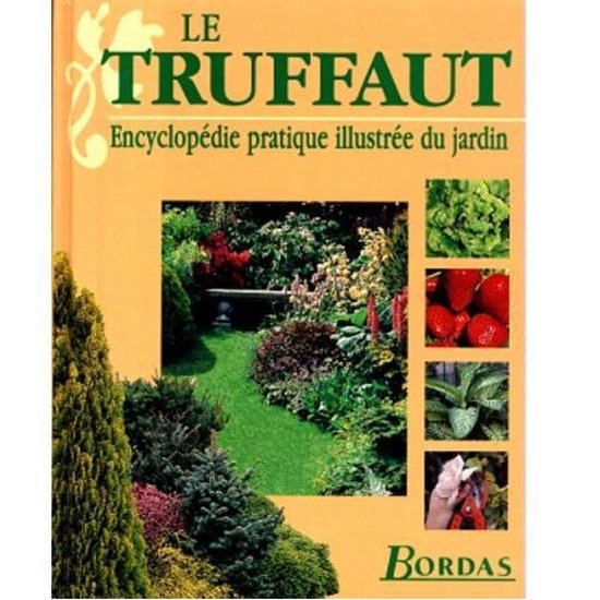 LE TRUFFAUT. Encyclopédie pratique illustrée du jardin, Patrick ...
