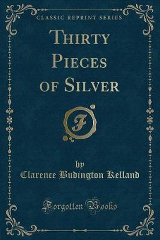 Thirty Pieces of Silver (Classic Reprint), Clarence Budington Kelland ...