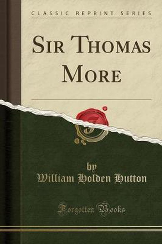 Sir Thomas More (Classic Reprint), William Holden Hutton ...