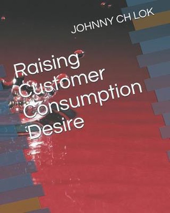 Raising Customer Consumption Desire | 9798627537955 | Johnny Ch Lok ...