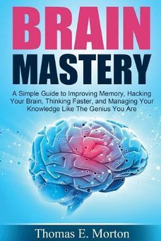 Brain Mastery: A Simple Guide to Improving Memory, Hacking Your Brain ...