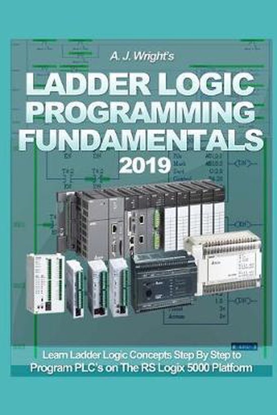 Ladder Logic Programming Fundamentals 2019 | 9781691149971 | A J Wright ... Ladder Logic Programming Fundamentals 2019 | 9781691149971 | A J Wright ...