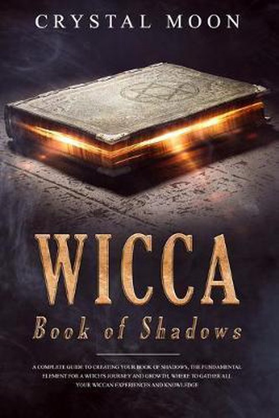 Wicca Book of Shadows: A Complete guide to Creating your Book of ...
