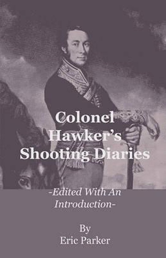 Colonel Hawker's Shooting Diaries - Edited With An Introduction ...