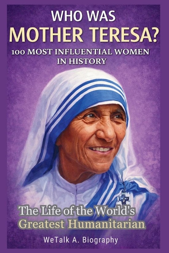 WHO WAS MOTHER TERESA? 100 Most Influential Women in History: The Life ...