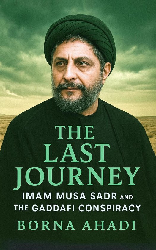 The Last Journey: Imam Musa Sadr and the Gaddafi Conspiracy (ebook ...