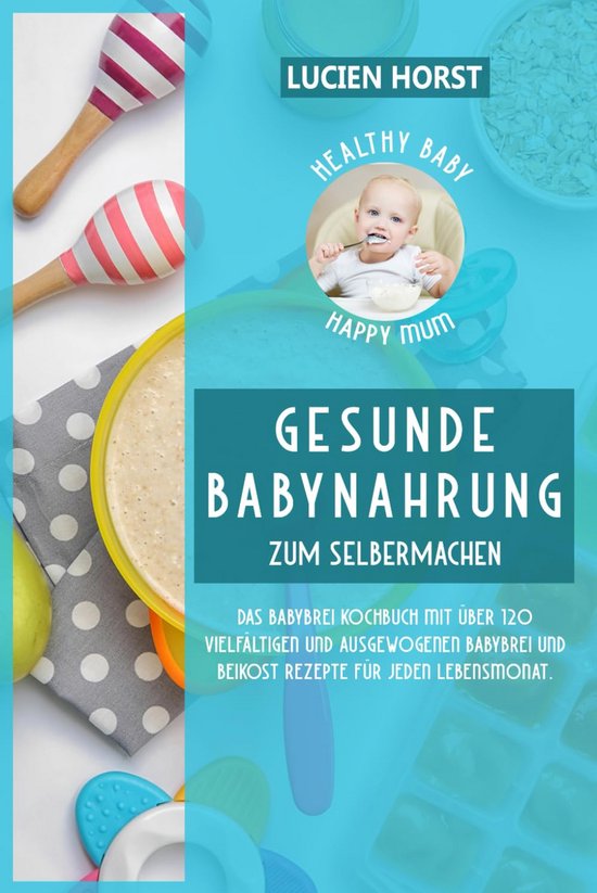 Babybrei Selber Machen: Über 120 Beikost Rezepte für Jeden Monat | bol