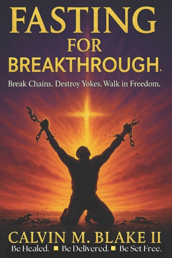 Fasting For Breakthrough: Break Chains. Destroy Yokes. Walk in Freedom ...