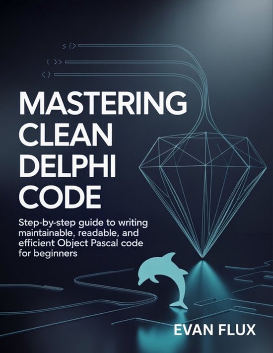 Mastering Clean Delphi Code: Step-by-Step Guide to Writing Maintainable ...