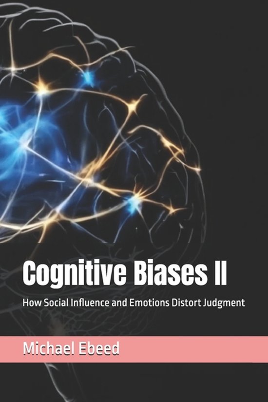 Cognitive Biases II: How Social Influence and Emotions Distort Judgment ...