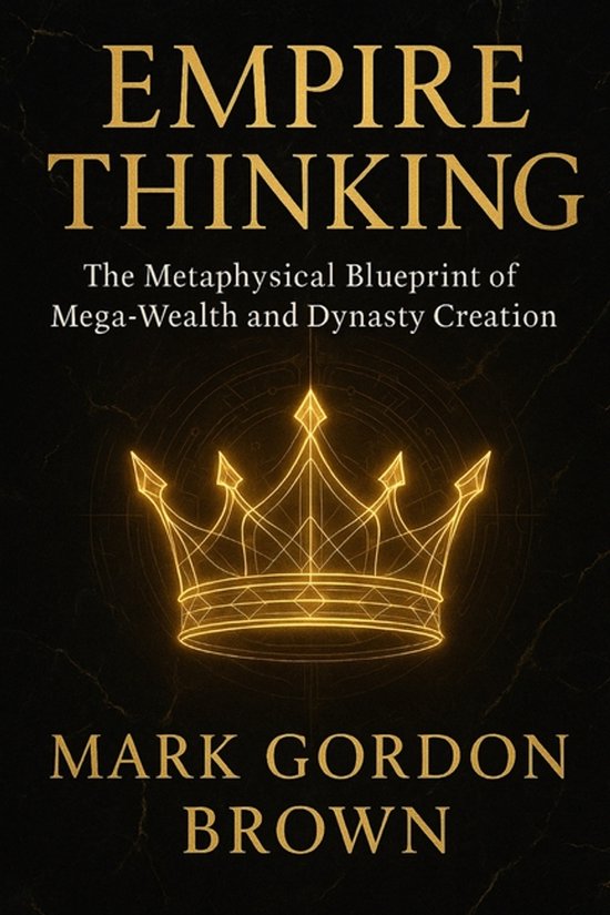 EMPIRE THINKING The Metaphysical Blueprint of Mega-Wealth and Dynasty ...