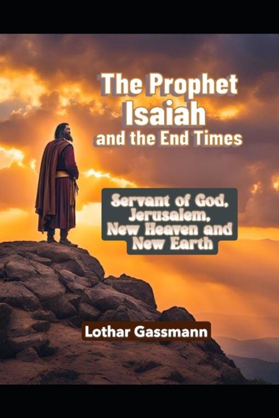 The Prophet Isaiah and the End Times: Servant of God, Jerusalem, new ...