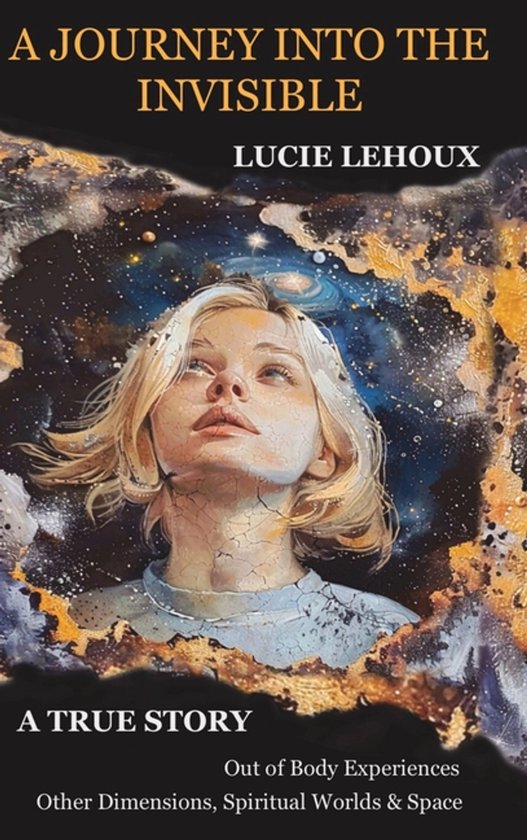 A Journey into the Invisible: A true story, Out of Body Experiences ...