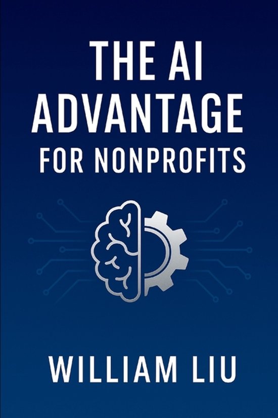 The AI Advantage for Nonprofits | 9798273643277 | William Liu | Boeken ...