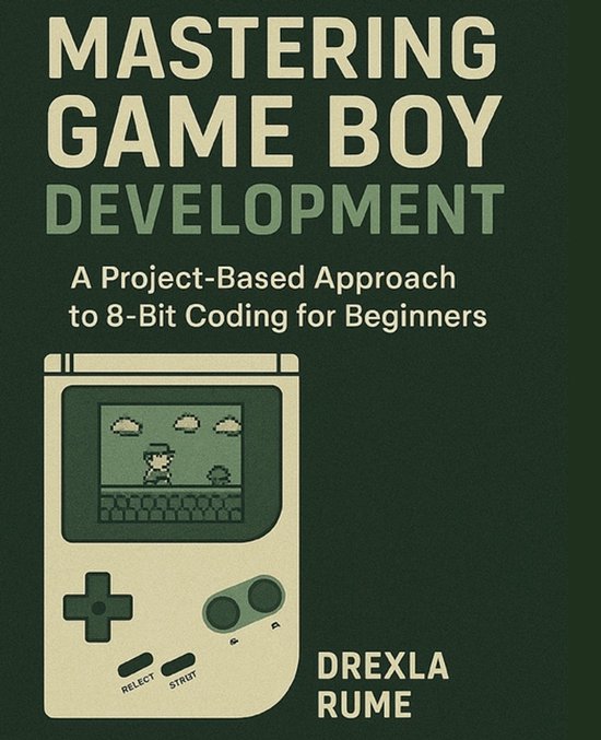 Mastering Game Boy Development: A Project Based Approach to 8-Bit ...