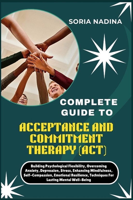 Complete Guide to Acceptance and Commitment Therapy (Act), Soria Nadina |... | bol