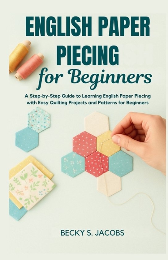 English Paper Piecing for Beginners: A Step-by-Step Guide to Learning ...