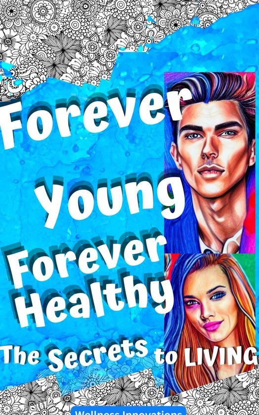 Forever Young, Forever Healthy: The Secrets to Living (ebook), Wellness ...