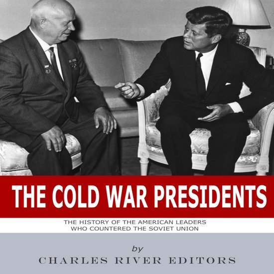 Cold War Presidents, The: The History of the American Leaders Who ...