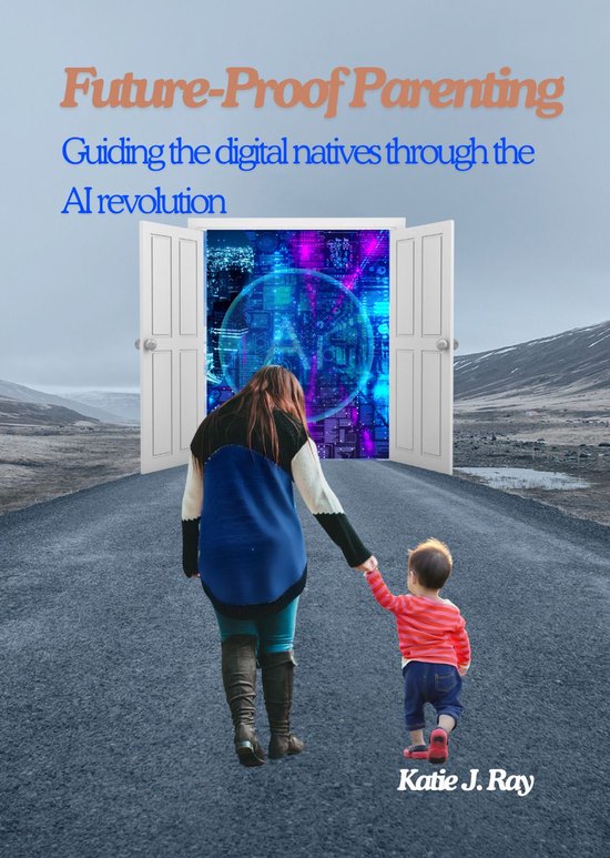 Future-Proof Parenting: Guiding Digital Natives Through the AI Revolution (ebook),... | bol