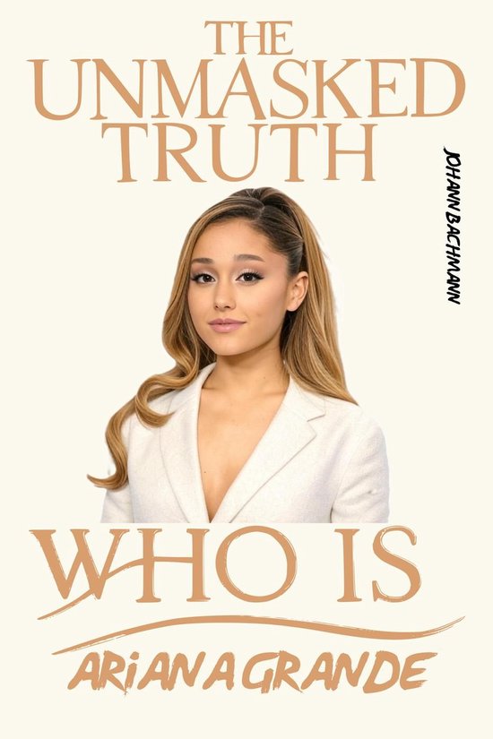 Unmasked Truth - Ariana Grande: Unmasked Truth (ebook), Johann Bachmann ...
