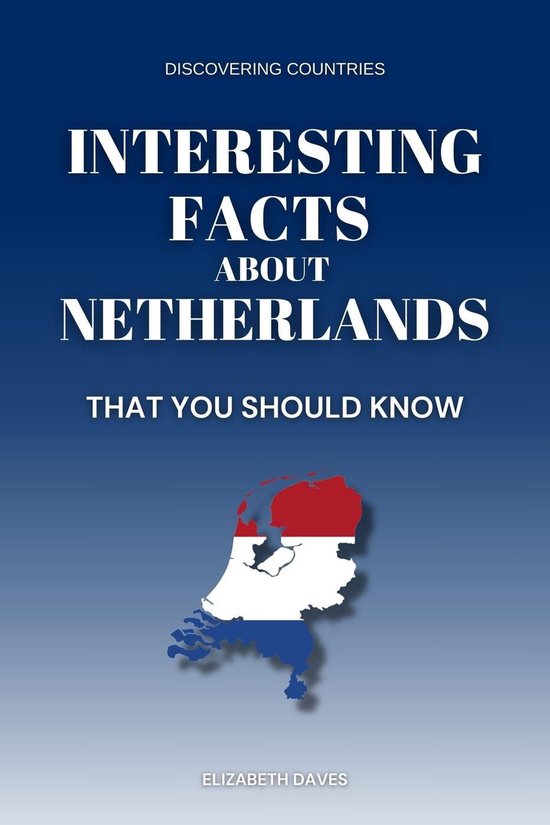Discovering Countries - Interesting Facts About Netherlands That You ...