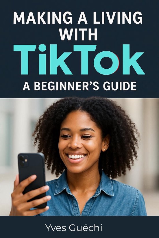 Making a Living with TikTok: A Beginner's Guide (ebook), Yves Guéchi | 9798231668434 |... | bol