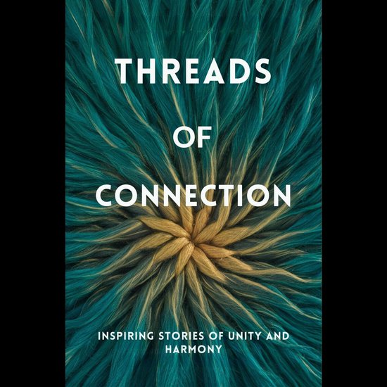 Threads Of Connection: Inspiring Stories Of Unity And Harmony, Gordon ...