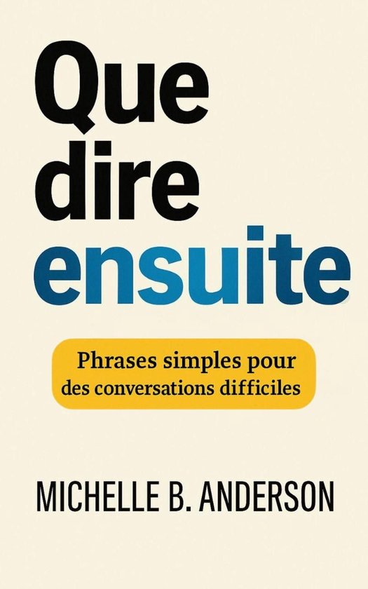 Que dire ensuite: Phrases simples pour des conversations difficiles ...
