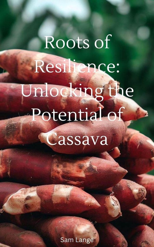 Roots of Resilience: Unlocking the Potential of Cassava (ebook), Sam ...