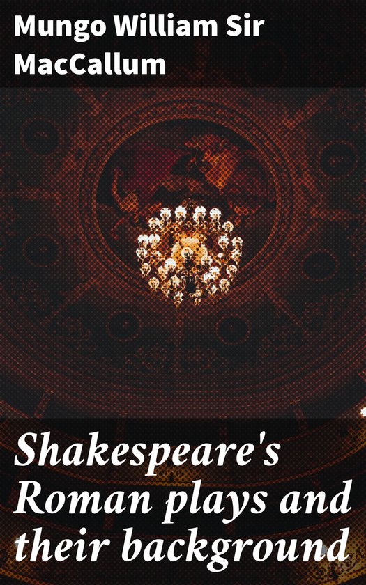 Shakespeare's Roman plays and their background (ebook), Mungo William ...