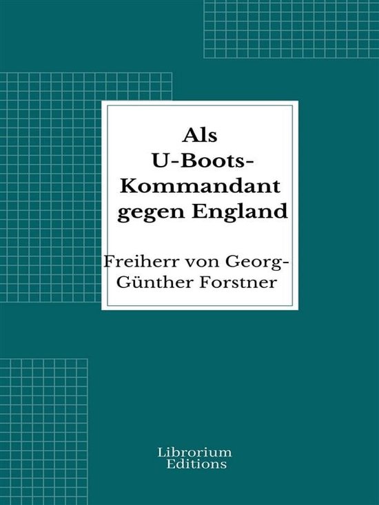 Als U-Boots-Kommandant gegen England (ebook), Freiherr von Forstner ...