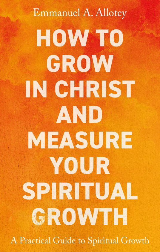 How to Grow In Christ and Measure Your Spiritual Growth, Emmanuel ...