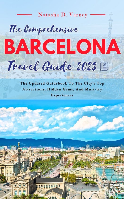 THE COMPREHENSIVE BARCELONA TRAVEL GUIDE 2023 (ebook), Natasha D. Varney |... | bol