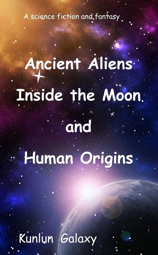 Ancient Aliens Inside the Moon and Human Origins (ebook), Kunlun Galaxy |... | bol