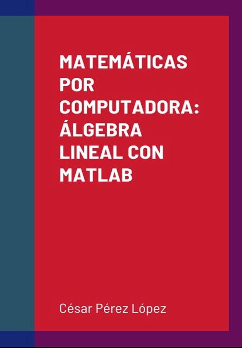 MATEMÁTICAS POR COMPUTADORA: ÁLGEBRA LINEAL CON MATLAB (ebook), Cesar ...