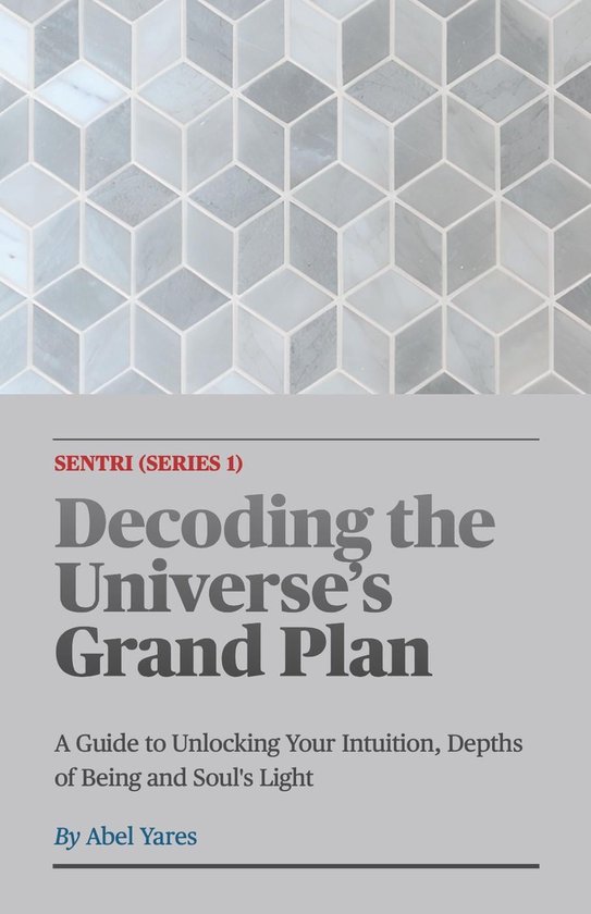Sentri 1 - Decoding The Universe's Grand Plan (ebook), Abel Yares ...