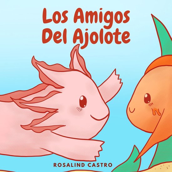 Axolotl Saga - Los amigos del Ajolote (ebook), Rosalind Castro ...