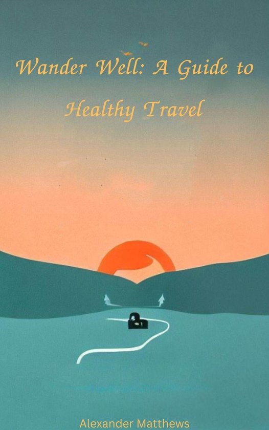 Wander Well: A Guide to Healthy Travel (ebook), Alexander Matthews ...