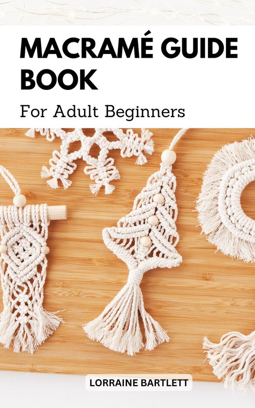 Macramé Guide Book For Adult Beginners (ebook), Lorraine Bartlett | 1230006461492 | Boeken | bol.com
