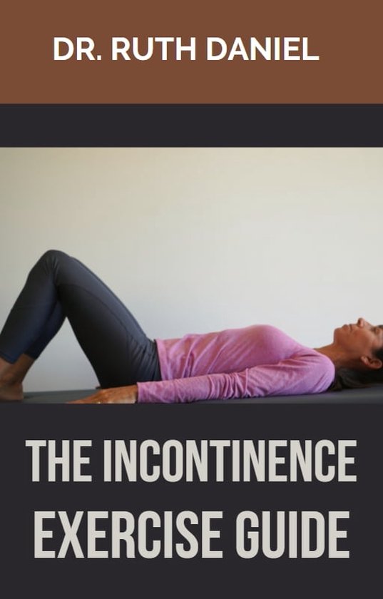THE INCONTINENCE EXERCISE GUIDE (ebook), Dr. Ruth Daniel | 1230006596347 | Boeken | bol.com